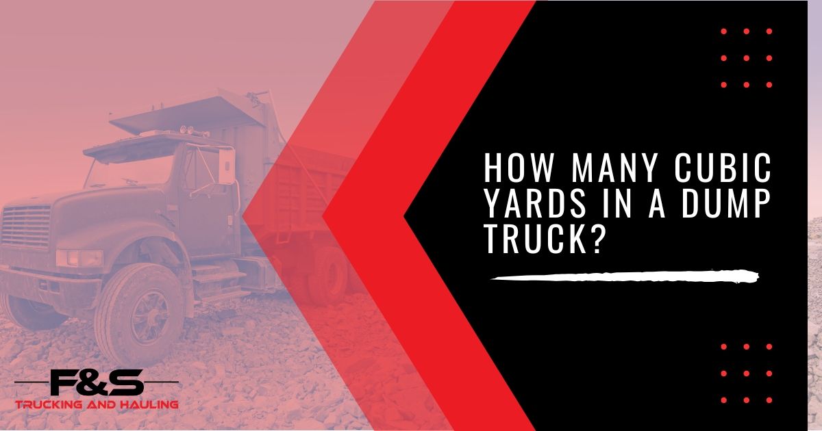 How Many Cubic Yards in a Dump Truck? | F&S Trucking and Hauling ...