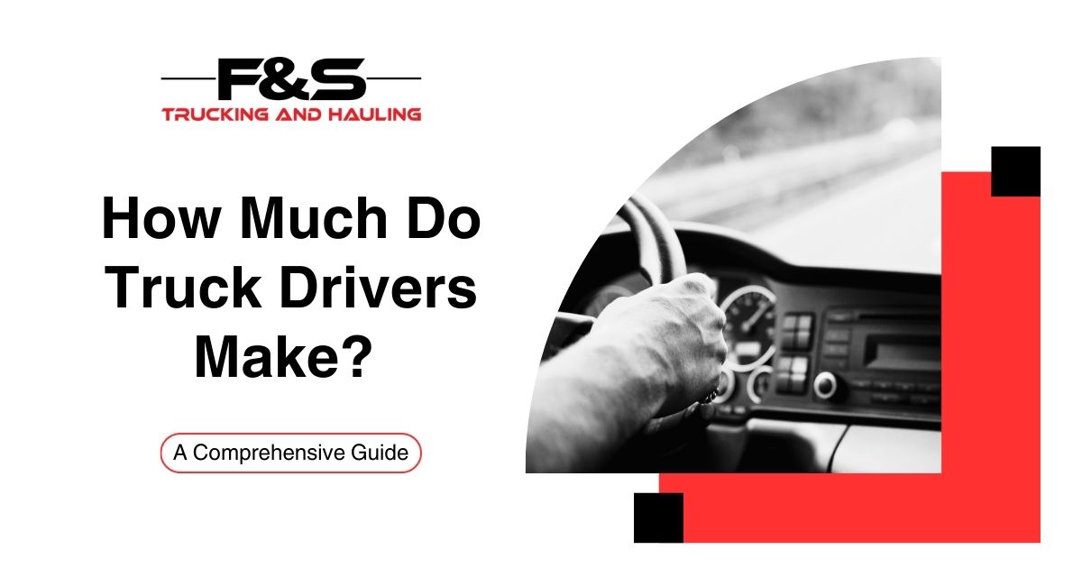 How Much Do Truck Drivers Make? A Comprehensive Guide | F&S Trucking ...