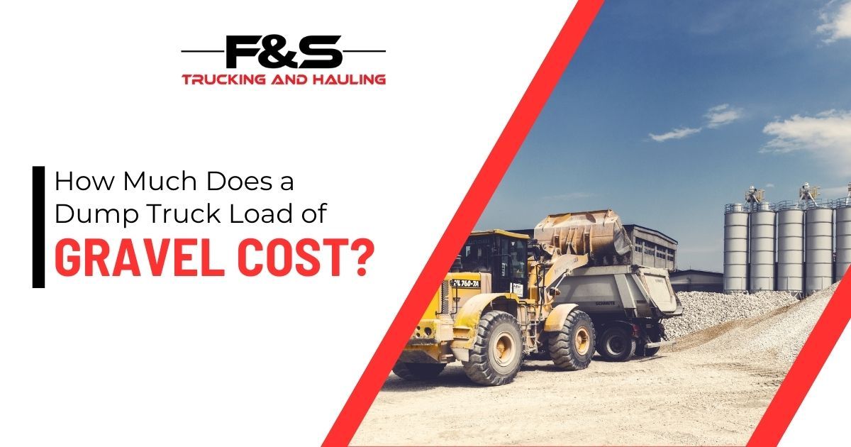 How Much Does a Dump Truck Load of Gravel Cost? | F&S Trucking and ...