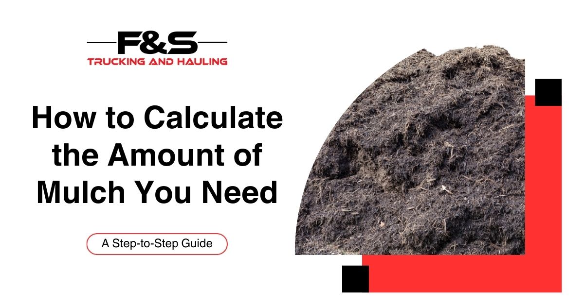How to Calculate the Amount of Mulch You Need | F&S Trucking and ...