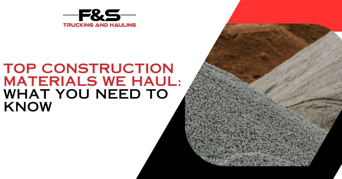 Top Construction Materials We Haul: What You Need to Know | F&S ...